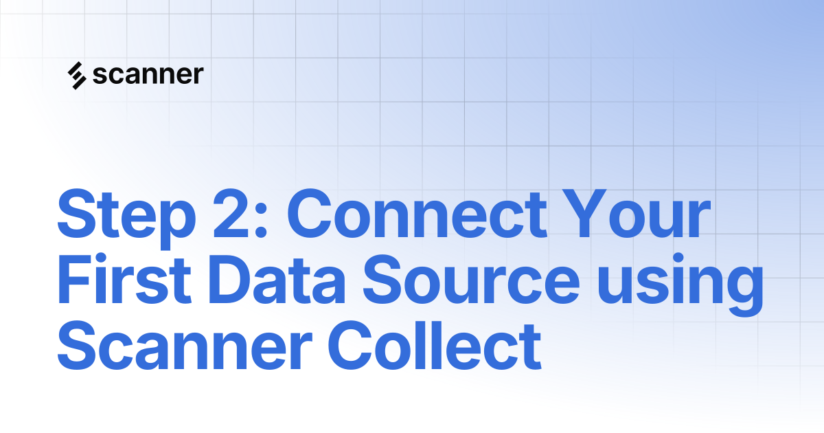 Step 2: Connect Your First Data Source using Scanner Collect | Scanner