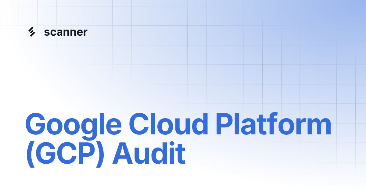 Google Cloud Platform (GCP) Audit | scanner